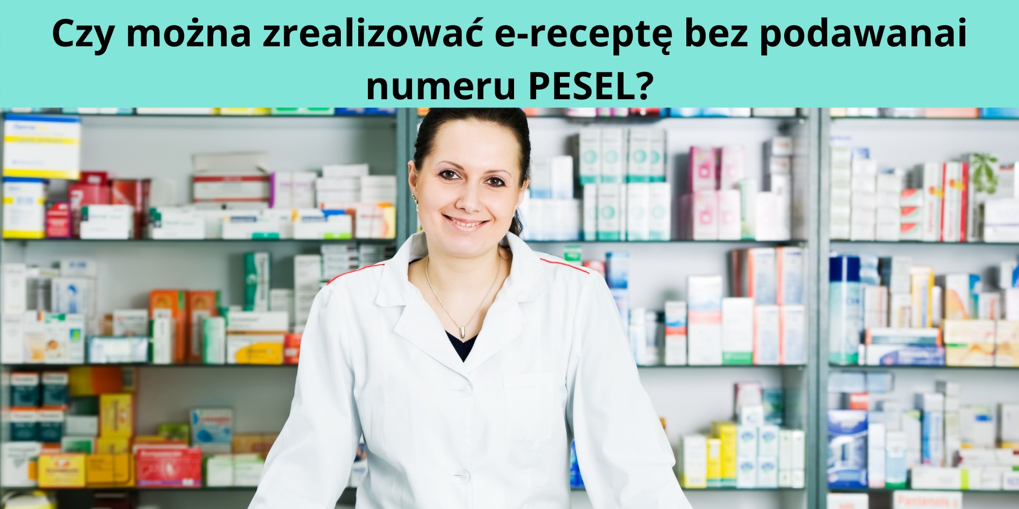 Jak zrealizować e-receptę bez podawania nr PESEL w aptece?