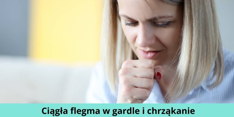 Ciągła flegma w gardle i chrząkanie - przyczyny, sposoby leczenia