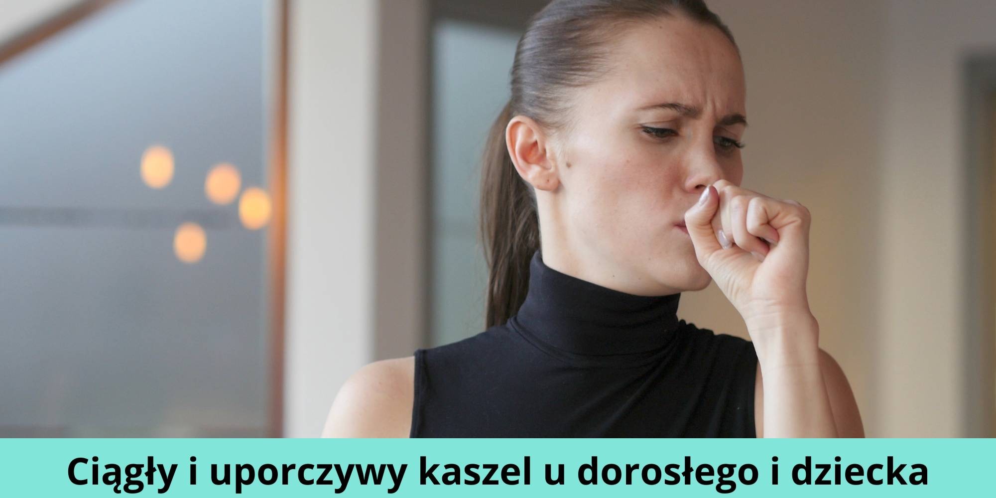 Ciągły i uporczywy kaszel u dorosłego i dziecka - z czego wynika?
